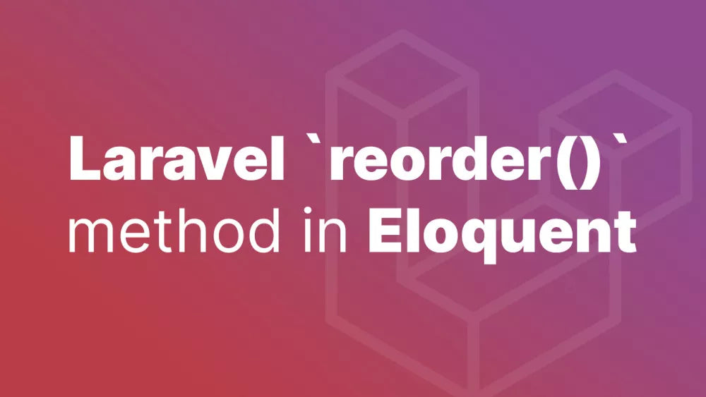 Understanding Laravel Eloquent Reorder Method – peerdh.com